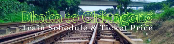 Dhaka to Chittagong Train Schedule & Ticket Prices 2024
